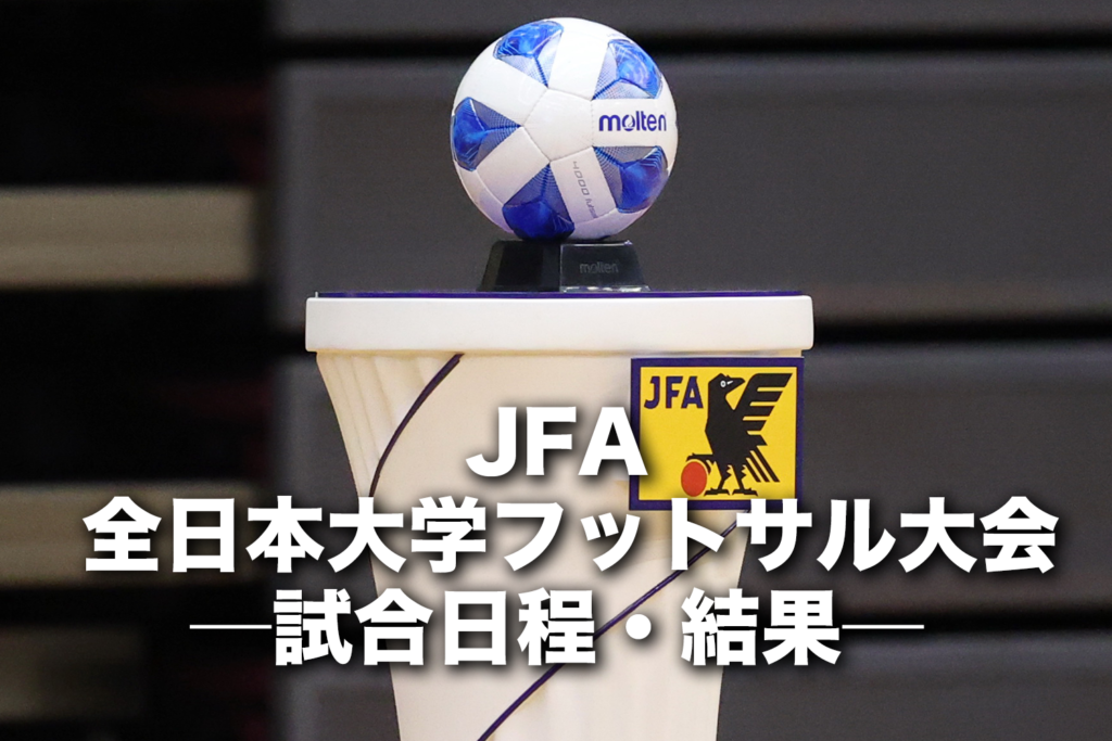 【最新情報】JFA 全日本大学フットサル大会｜試合日程・結果・順位表｜試合会場｜日本サッカー協会 | フットサル全力応援メディア SAL